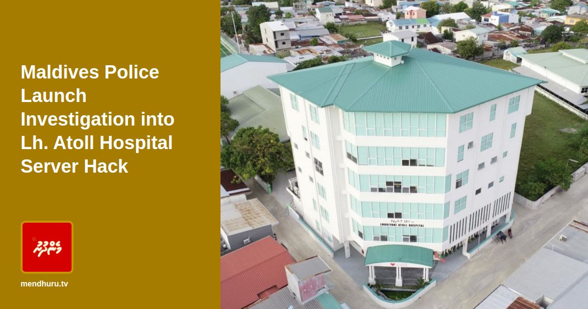 Maldives Police Launch Investigation into Lh. Atoll Hospital Server ...